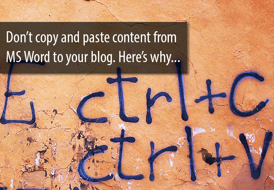 How Copying and Pasting from MS Word Can Wreak Havoc on Your Blog